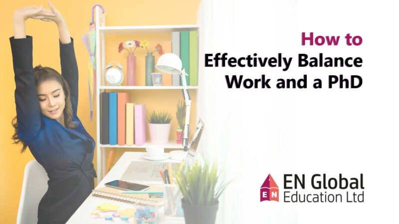 How to Effectively Balance Work and a PhD - EN Global Education Ltd