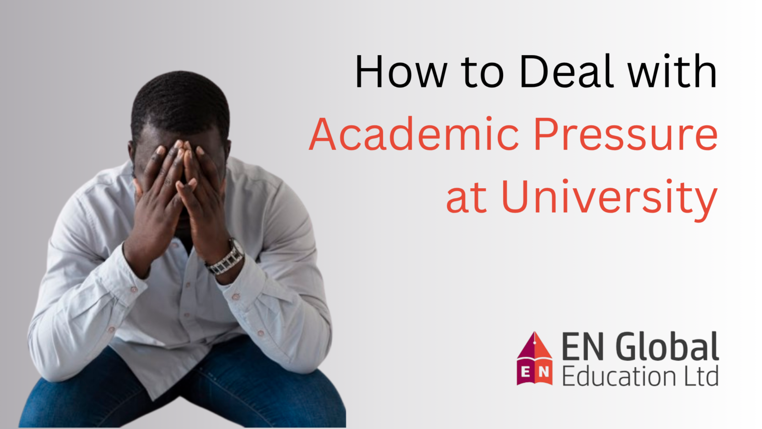 How to Deal with Academic Pressure at University - EN Global Education Ltd